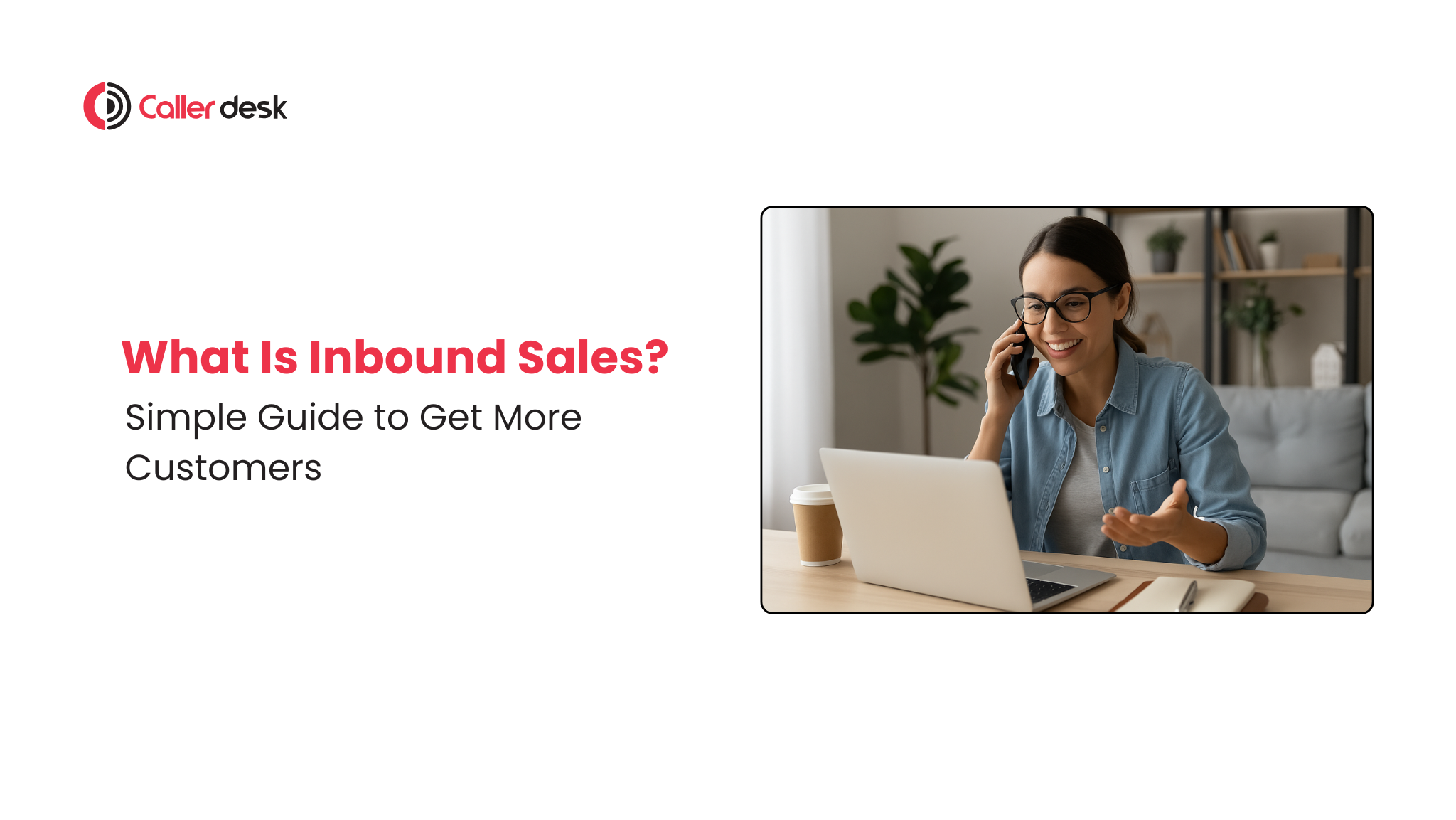 What Is Inbound Sales? Simple Guide to Get More Customers – Callerdesk Blog